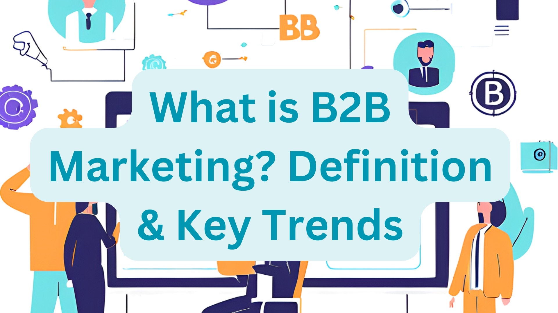 What is B2B Marketing? Definition & Key Trends